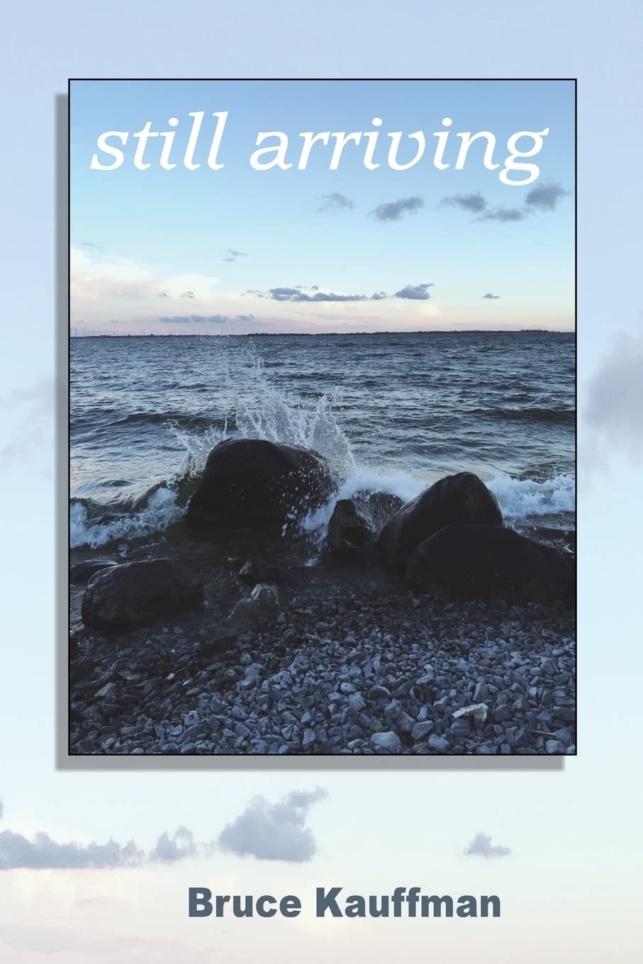Book Review: still arriving by Bruce Kauffman – Kathryn MacDonald